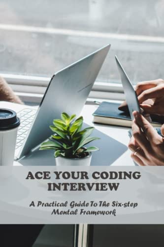 Ace Your Coding Interview: A Practical Guide To The Six-Step Mental Framework by Titus Oyama ...