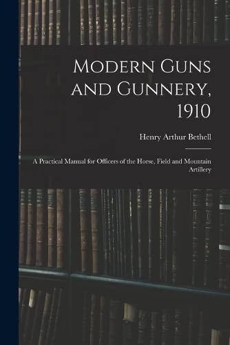 Modern Guns and Gunnery, 1910: A Practical Manual for Officers of the ...