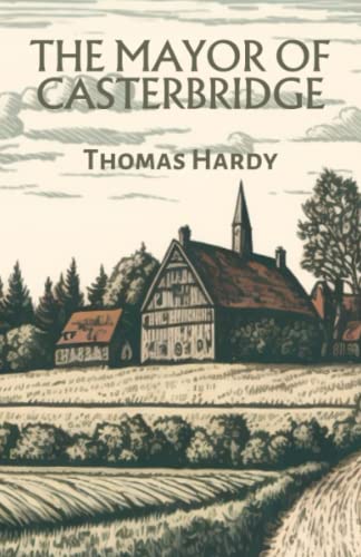 The Mayor of Casterbridge: An 1886 Wessex Novel by Hardy by Thomas ...
