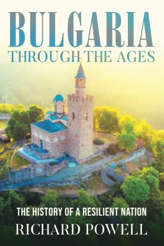 Bulgaria Through The Ages: The History Of A Resilient Nation by Richard Powell | Goodreads