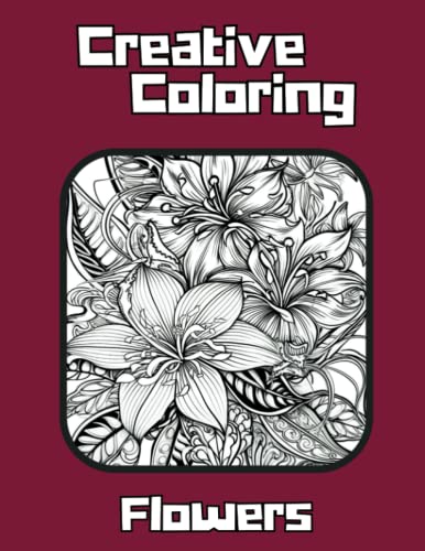 Creative Coloring: Flowers Coloring Book For Mindfulness, Relaxation ...