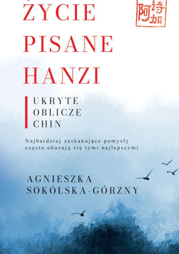 Życie pisane Hanzi. Ukryte oblicze Chin by Agnieszka Sokólska-Górzny ...