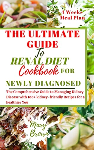 The Ultimate Guide to Renal Diet Cookbook for Newly Diagnosed: The Comprehensive Guide to ...