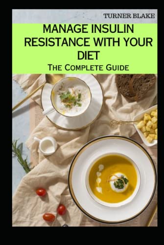 MANAGE INSULIN RESISTANCE WITH YOUR DIET: The Complete Guide by Turner Blake | Goodreads