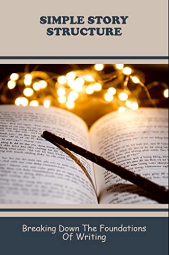 Simple Story Structure: Breaking Down The Foundations Of Writing by ...