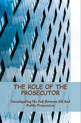 The Role Of The Prosecutor: Investigating The Link Between Cbi And ...