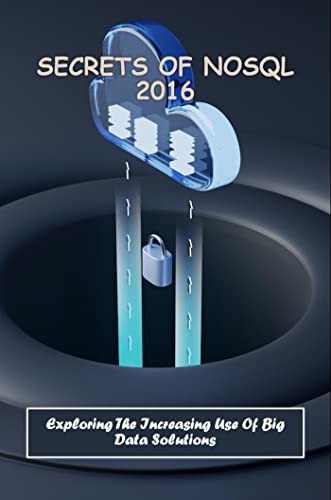 Secrets Of NoSQL 2016: Exploring The Increasing Use Of Big Data ...