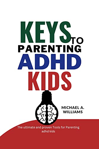 Keys To Parenting Adhd Kids The Ultimate And Proven Tools For