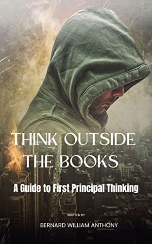 Think Outside the Books: A Guide to First Principle Thinking by Bernard ...