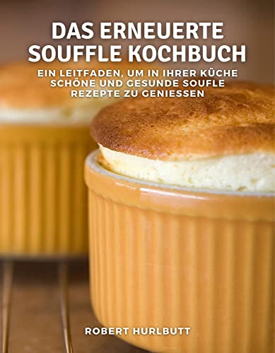 Das erneuerte Souffle Kochbuch: Ein Leitfaden, um in Ihrer Küche schöne ...