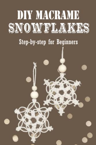 DIY Macrame Snowflakes: Step-by-step for Beginners: Tutorials to Make Macrame Snowflakes ...
