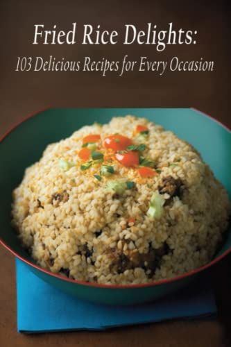 Fried Rice Delights 103 Delicious Recipes for Every Occasion by Sohn ...