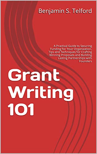 Grant Writing 101: A Practical Guide to Securing Funding for Your Organization, Tips and ...