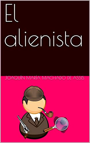 El alienista (Spanish Edition) by Machado de Assis | Goodreads