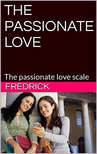 THE PASSIONATE LOVE : The passionate love scale (A Novel) by Fredrick ...
