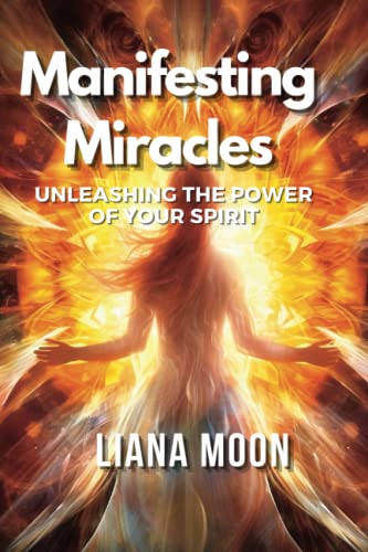 Manifesting Miracles: Unleashing the Power of Your Spirit: A Journey to Embrace the Law of ...