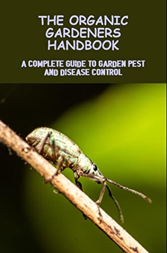 The Organic Gardeners Handbook: A Complete Guide To Garden Pest And ...