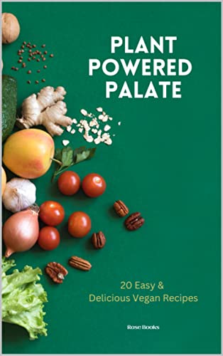 Plant Powered Palate: Vegan recipe book, 20 easy and delicious vegan ...