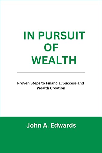 IN PURSUIT OF WEALTH : Proven Steps to Financial Success and Wealth ...