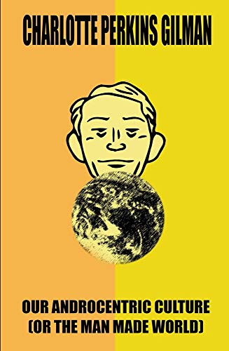 Our Androcentric Culture Or The Man-Made World Illustrated by Charlotte ...