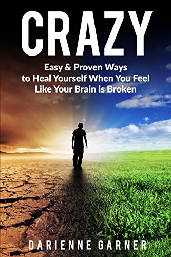 CRAZY: Easy & Proven Ways to Heal Yourself When You Feel Like Your ...
