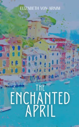The Enchanted April: The 1922 Tale of Friendship in Portofino by ...