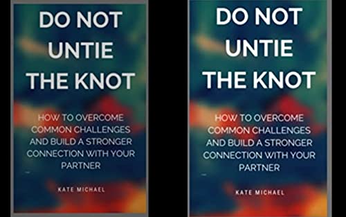 Do Not Untie the Knot: How to Overcome Common Challenges and Build a ...