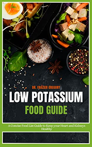 Low Potassium Food Guide: A Concise Food List Guide to Keep Your Heart ...