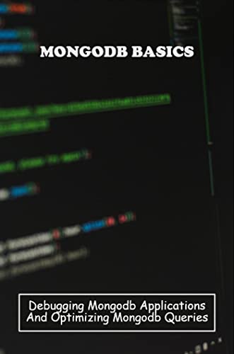 Mongodb Basics: Debugging Mongodb Applications And Optimizing Mongodb Queries by Rich Culmer ...