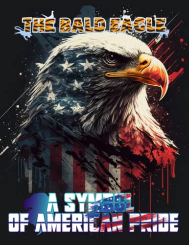 The Bald Eagle A Symbol of American Pride: A coloring book to celebrate ...