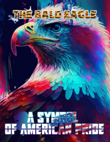 The Bald Eagle A Symbol of American Pride: A coloring book to celebrate ...