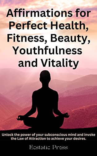Affirmations for Perfect Health, Fitness, Beauty, Youthfulness and ...