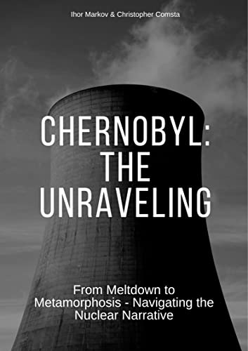 Chernobyl: The Unraveling: From Meltdown to Metamorphosis - Navigating ...