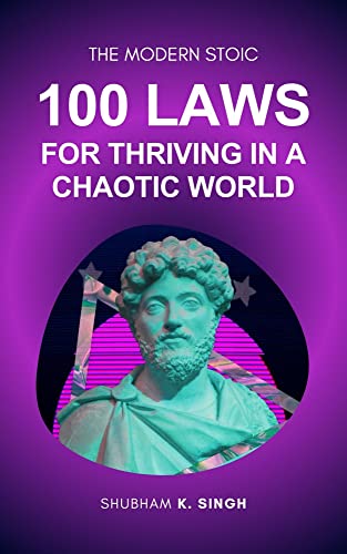 The Modern Stoic: 100 Laws for Thriving in a Chaotic World by Shubham K ...