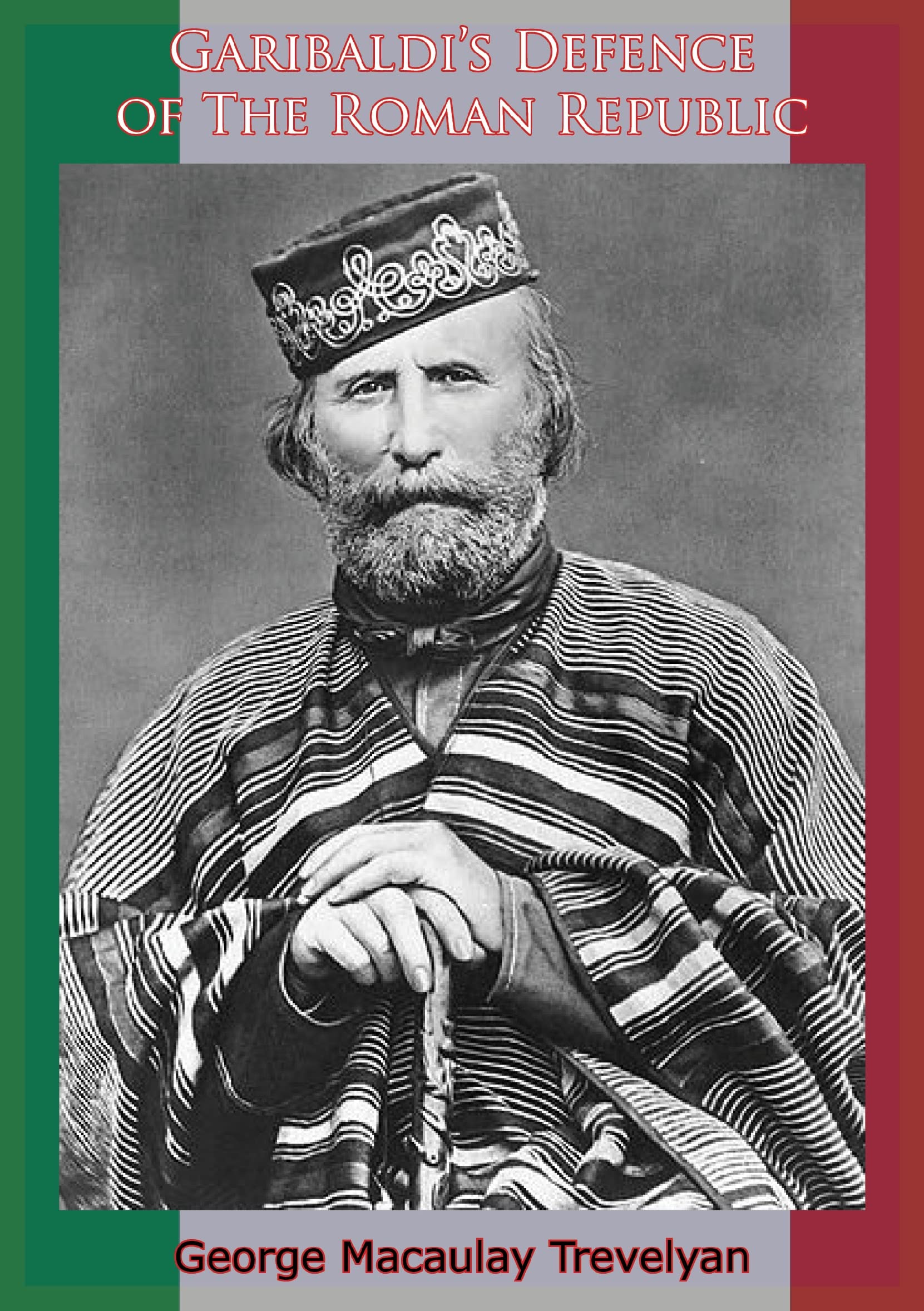Garibaldi's Defence of the Roman Republic by George Macaulay Trevelyan ...