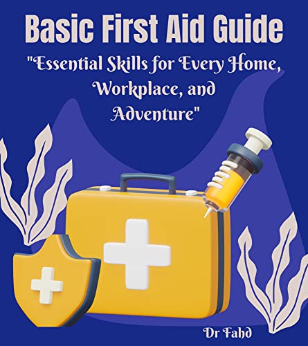 Basic first aid guide: Essential Skills for Every Home, Workplace, and ...