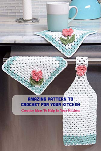 Amazing Pattern To Crochet For Your Kitchen: Creative Ideas To Help In ...