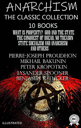 Anarchism. The Classic Collection (10 books). Illustrated: What Is ...