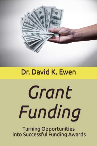 Grant Funding: Turning Opportunities into Successful Funding Awards by Dr. David K. Ewen | Goodreads