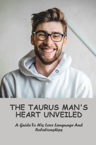 The Taurus Man's Heart Unveiled: A Guide To His Love Language And ...