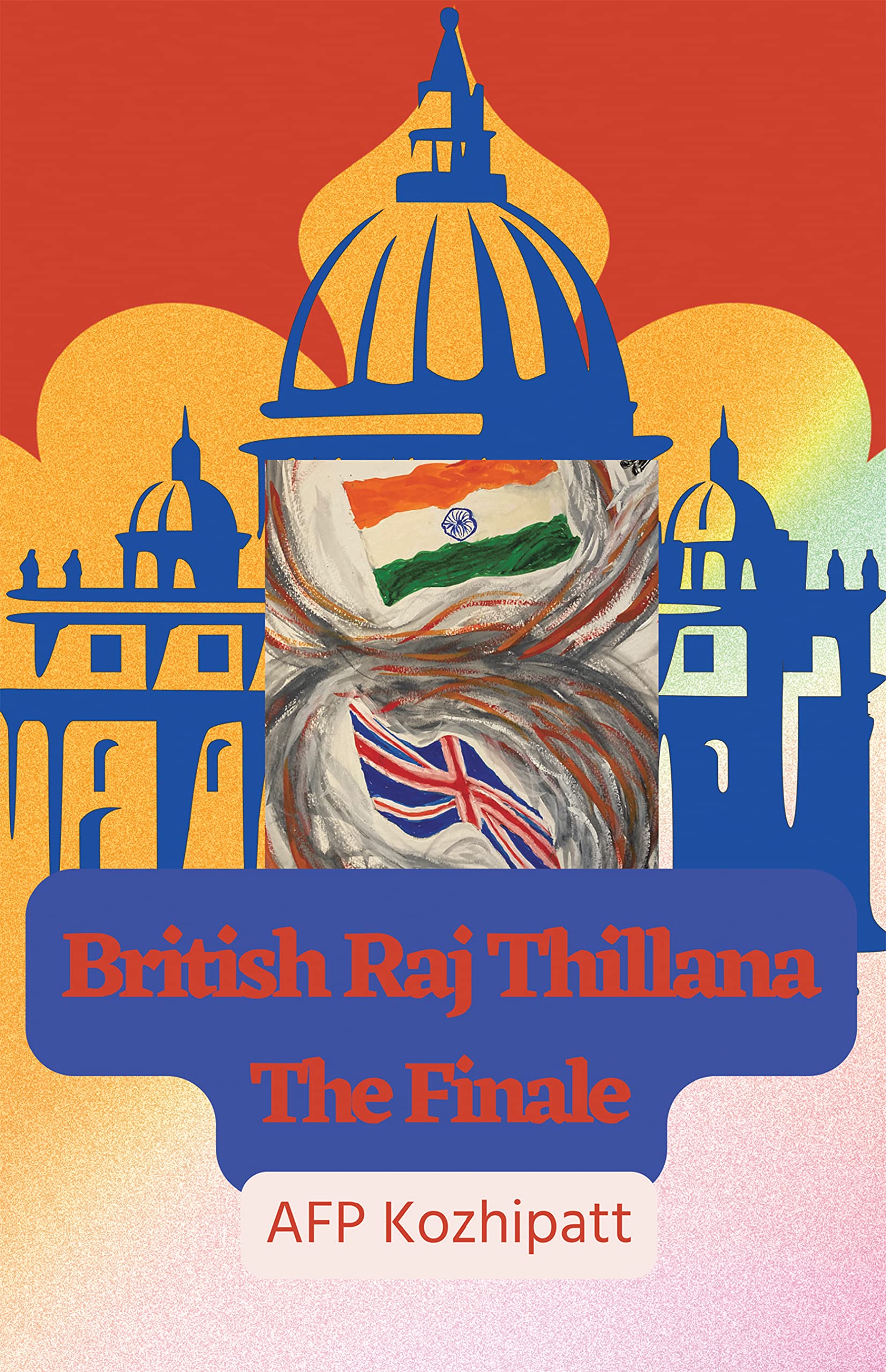 British Raj Thillana: The Finale by Afp Kozhipatt | Goodreads