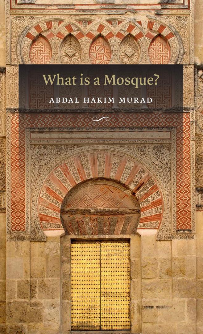 What is a Mosque? by Abdal Hakim Murad | Goodreads