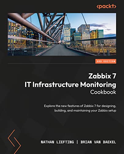 Zabbix 7 IT Infrastructure Monitoring Cookbook: Explore the new features of Zabbix 7 for ...