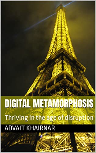 Digital Metamorphosis: Thriving in the age of disruption by Advait ...