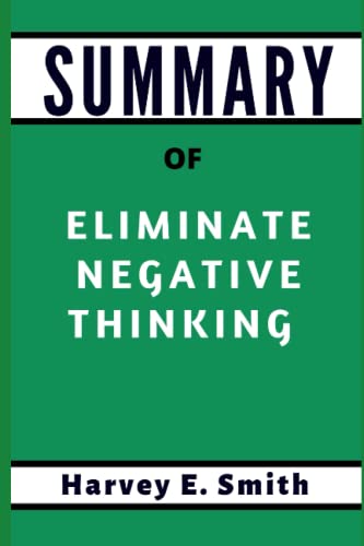 SUMMARY Of Eliminate Negative Thinking: How to Overcome Negativity, Control Your Thoughts, And ...