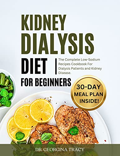 KIDNEY DIALYSIS DIET FOR BEGINNERS: The Complete Low-Sodium Recipes Cookbook For Dialysis ...