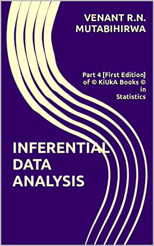 INFERENTIAL DATA ANALYSIS: Part 4 [First Edition] of © KiUkA Books © in Statistics by Venant R.N ...