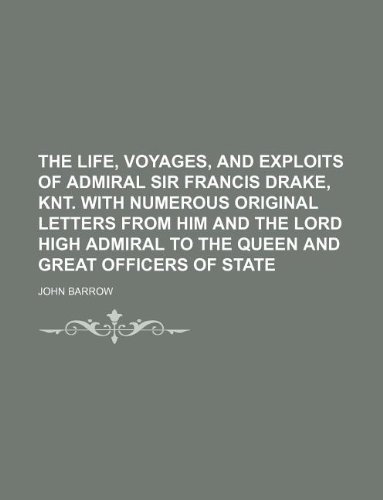 The Life, Voyages, and Exploits of Admiral Sir Francis Drake, Knt. with ...