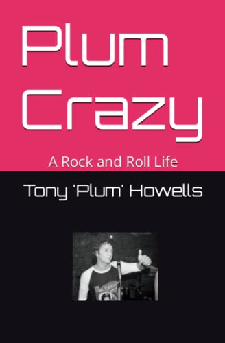 Plum Crazy: A Rock and Roll Life by Tony 'Plum' Howells | Goodreads