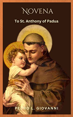 Novena to St. Anthony of Padua: Includes Biography, Devotions, Powerful Prayers to St. Anthony ...